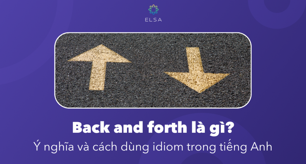 Back and forth là gì? Ý nghĩa và cách dùng idiom trong tiếng Anh
