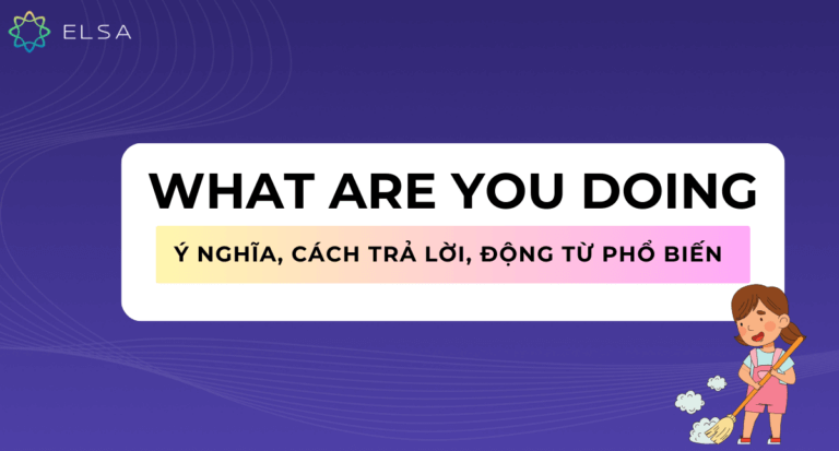 What are you doing: Ý nghĩa, cách trả lời và các động từ phổ biến