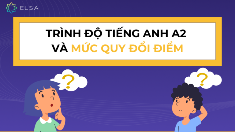 Trình độ A2 tương đương IELTS bao nhiêu? Thông tin mới nhất