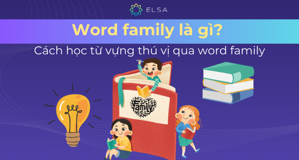 Word family là gì? Cách học từ vựng thú vị qua word family