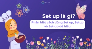 Set up là gì? Phân biệt cách dùng Set up, Setup và Set-up dễ hiểu