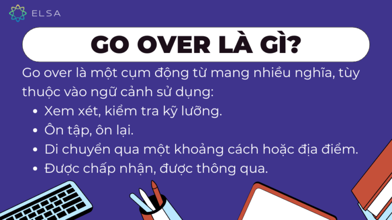 Go over là gì? Các cụm từ phổ biến với Go over trong tiếng Anh