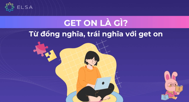 Get on là gì? Từ đồng nghĩa, trái nghĩa với Get on