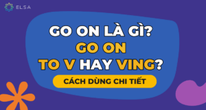 Go on là gì? Go on to V hay Ving? Cách dùng chi tiết