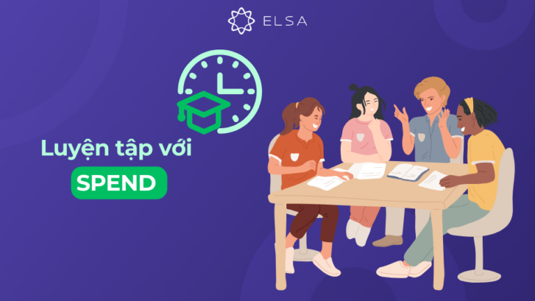 Spend đi với giới từ gì? Spend to V hay Ving? Cách dùng Spend