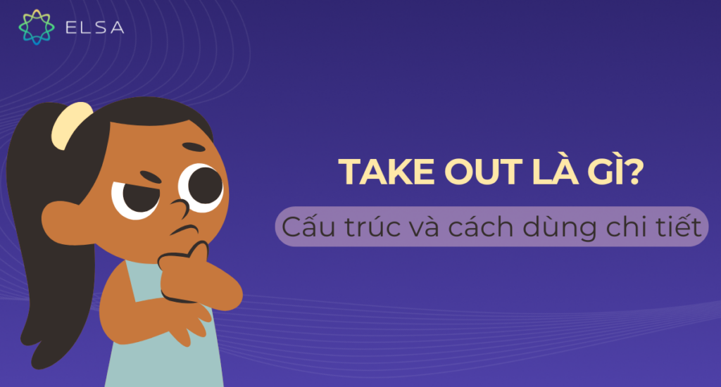 Take out là gì? Cấu trúc, cách dùng Take out chi tiết
