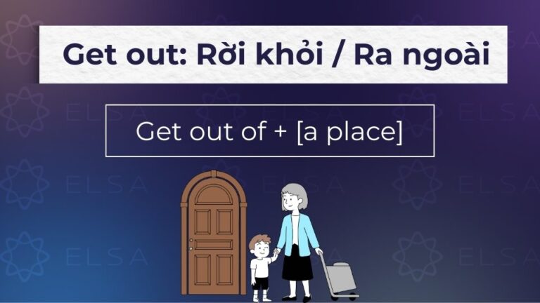 Get out là gì? Cấu trúc, cách dùng & phân biệt Get in, Get out of